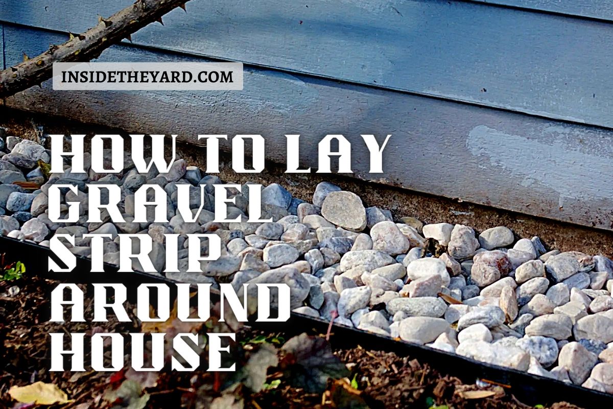 Why & How To Lay Gravel Strip Around House: Simple Procedures Why & How To Lay Gravel Strip Around House: Simple Procedures